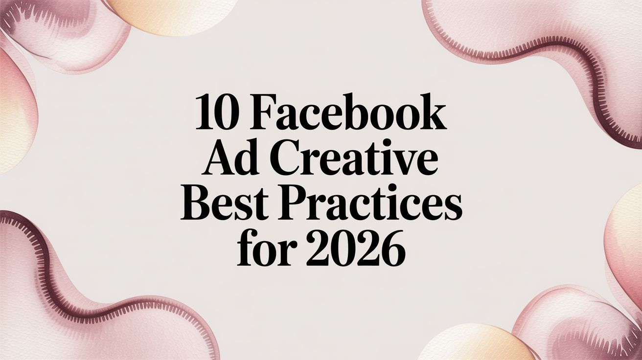 10 Facebook Ad Creative Best Practices for 2026 | AdStellar
